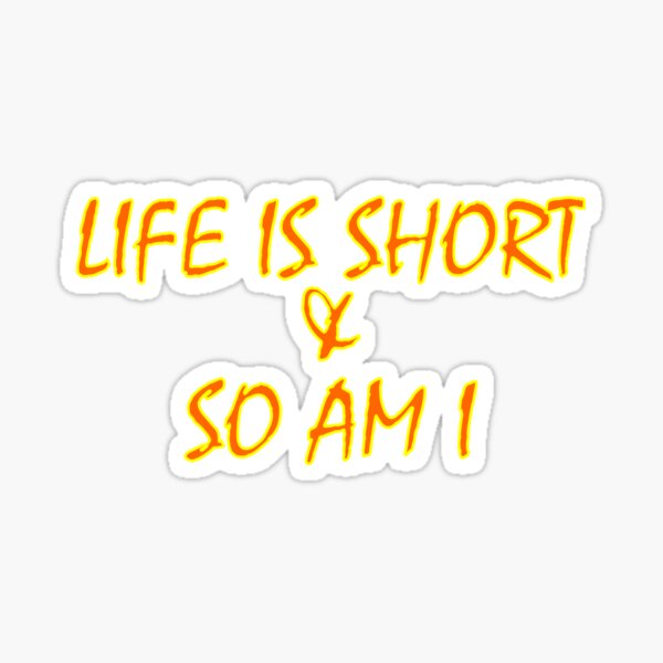 "life is short and so am i" Sticker for Sale by NineTnine | Redbubble