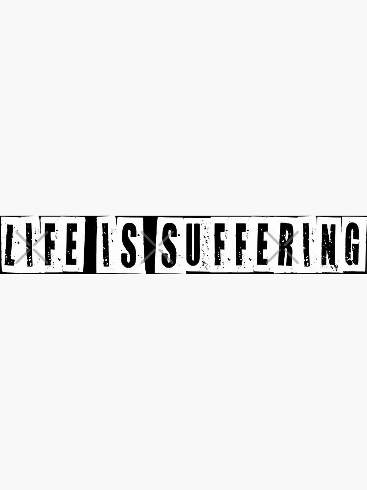 "Life Is Suffering " Sticker for Sale by HiddenStar02 | Redbubble