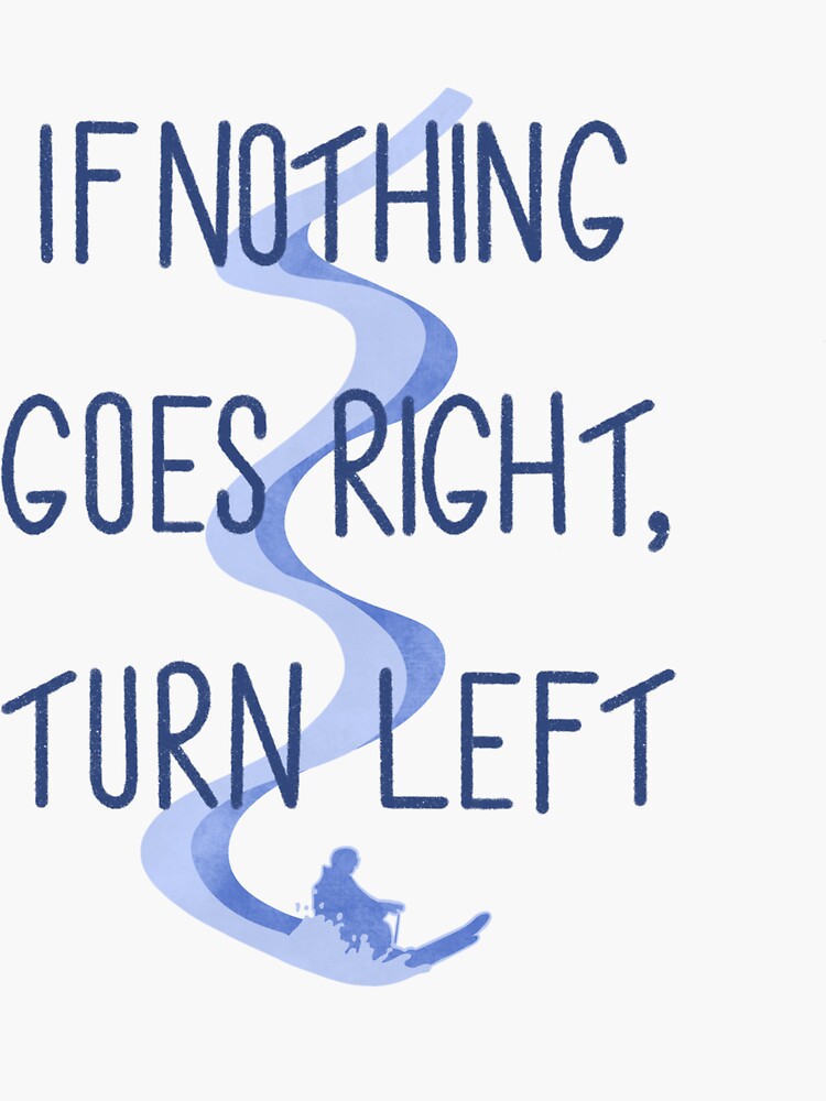"If Nothing Goes Right, Turn Left" Sticker for Sale by SkiBumArt ...