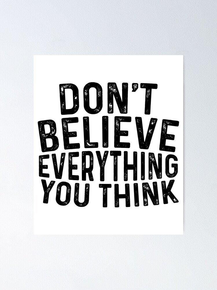 "don’t believe everything you think" Poster for Sale by SALGOT | Redbubble