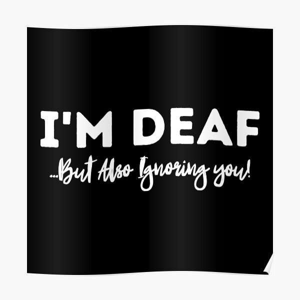 "I'm Deaf, But Also Ignoring You - Funny Deafness" Poster for Sale by ...