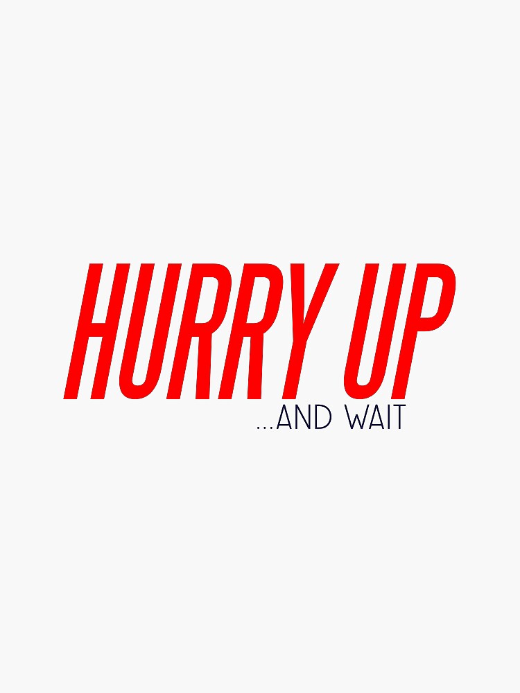 "Hurry up and wait" Sticker for Sale by hotshotz21 | Redbubble