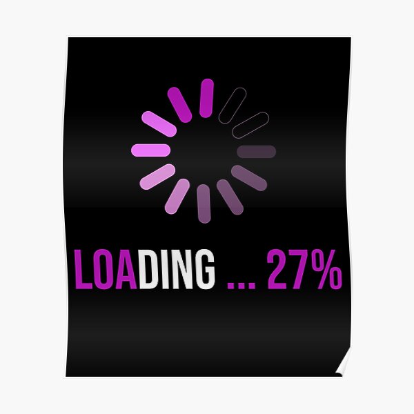 "LOADING 27%" Poster for Sale by LAVITASTORE | Redbubble