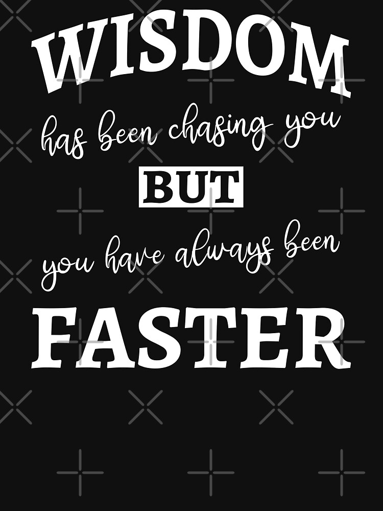"Wisdom has been chasing you - Funny" Essential T-Shirt for Sale by ...