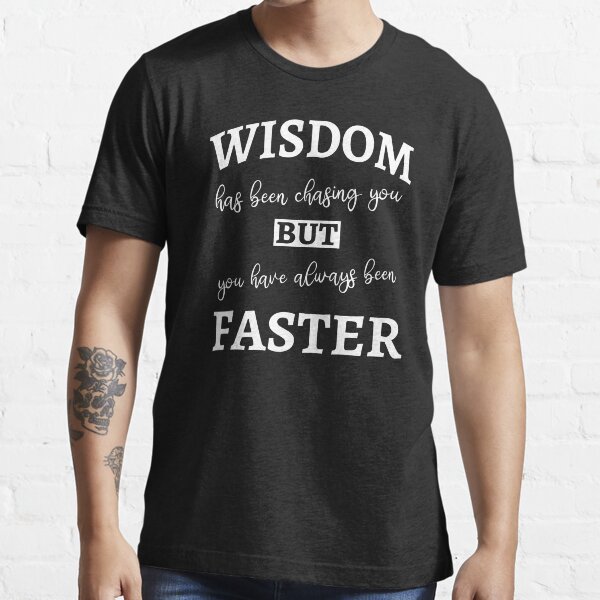 "Wisdom has been chasing you - Funny" Essential T-Shirt for Sale by ...