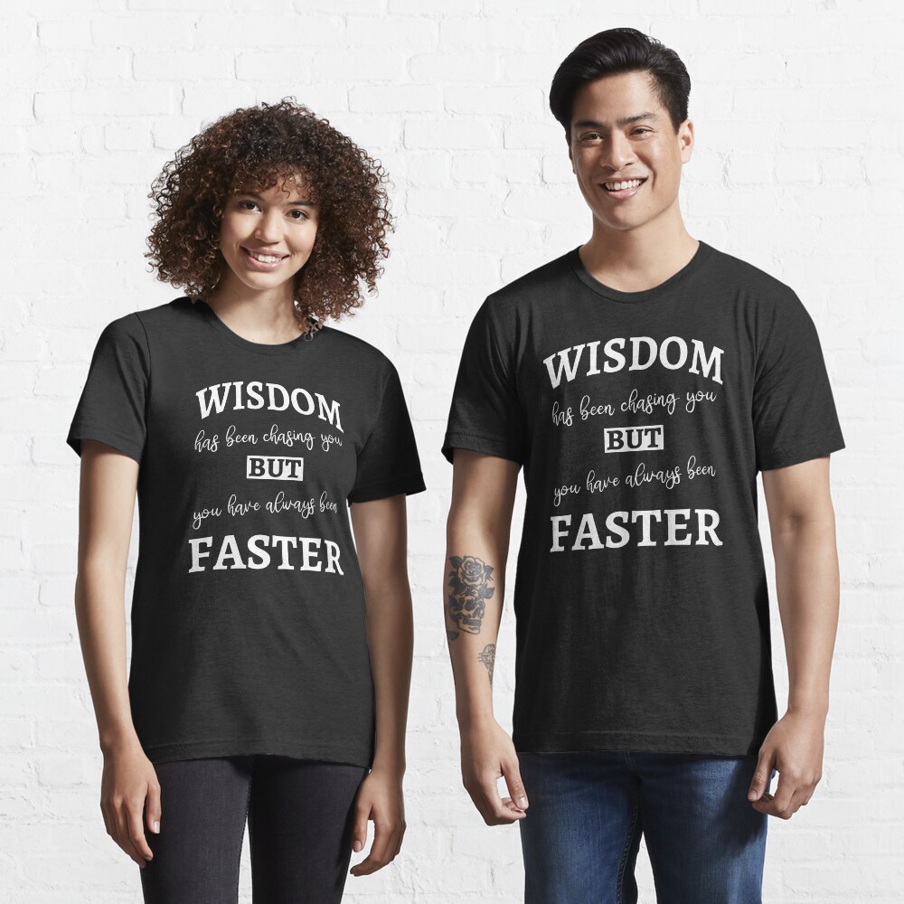 "Wisdom has been chasing you - Funny" T-shirt for Sale by m1kels ...