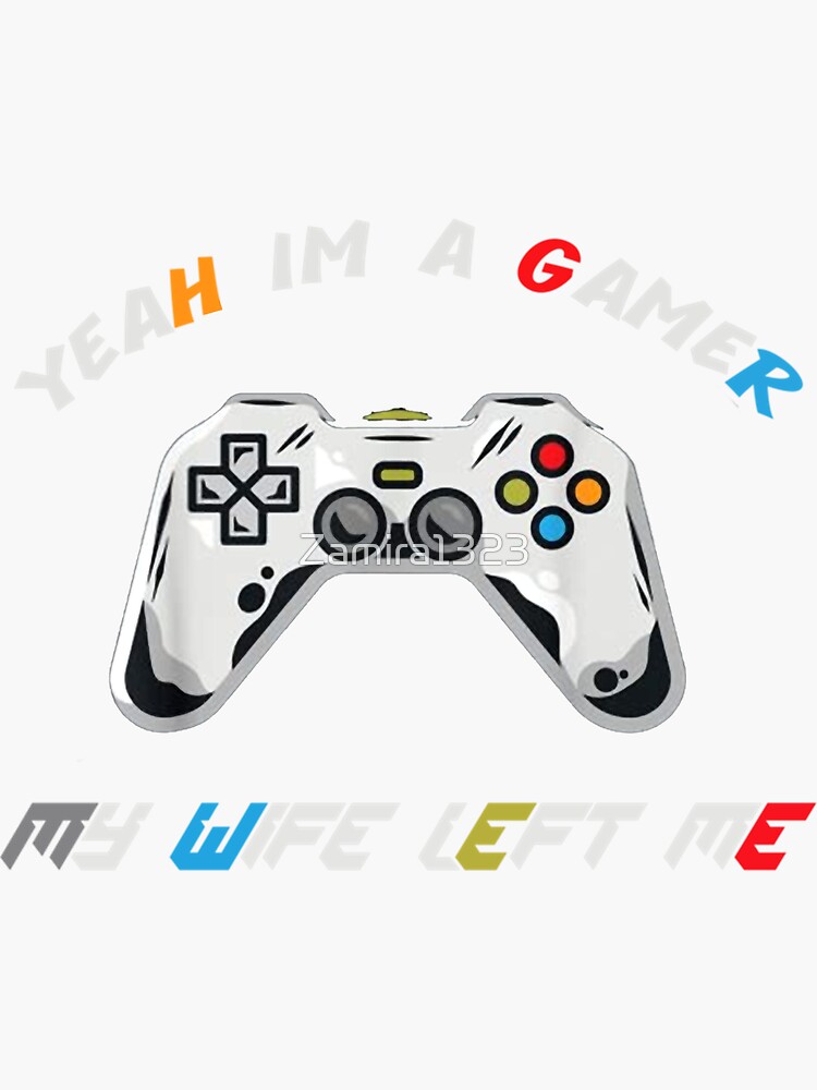 "Yeah Im A Gamer My Wife Left Me " Sticker for Sale by Zamira1323 ...