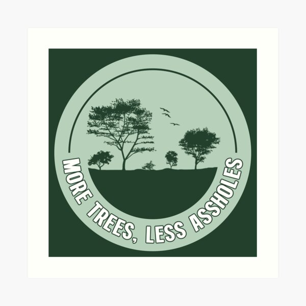 "More Trees Less Assholes - Anti Deforestation" Art Print for Sale by ...