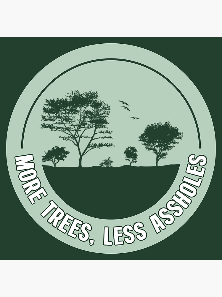"More Trees Less Assholes - Anti Deforestation" Art Print for Sale by ...