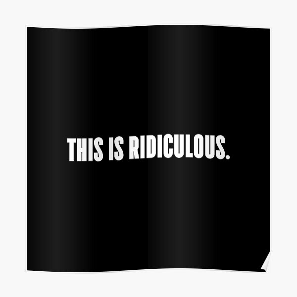"This is ridiculous." Poster for Sale by 1Lio | Redbubble