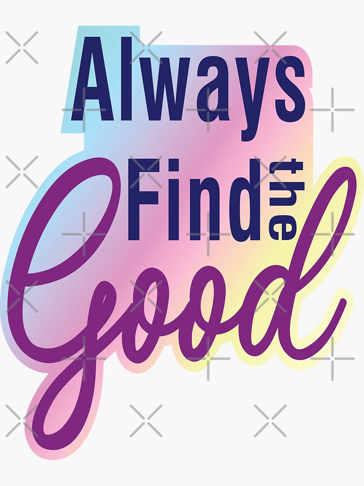 "Always find the good" Sticker for Sale by pqrstshirts | Redbubble