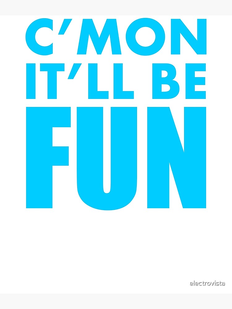 "C'mon It'll Be Fun" Poster by electrovista | Redbubble