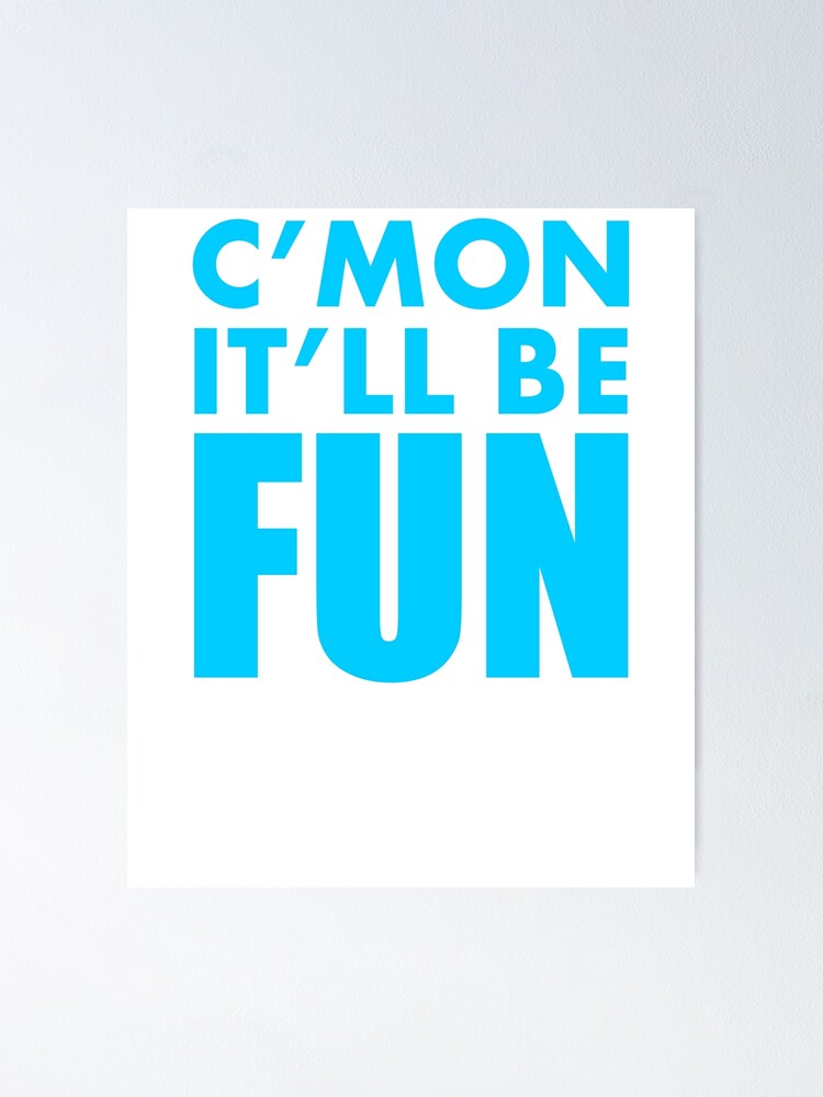 "C'mon It'll Be Fun" Poster by electrovista | Redbubble