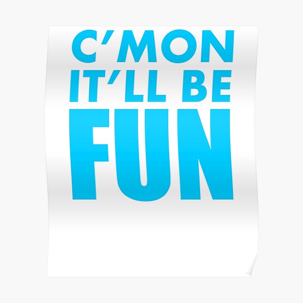"C'mon It'll Be Fun" Poster by electrovista | Redbubble