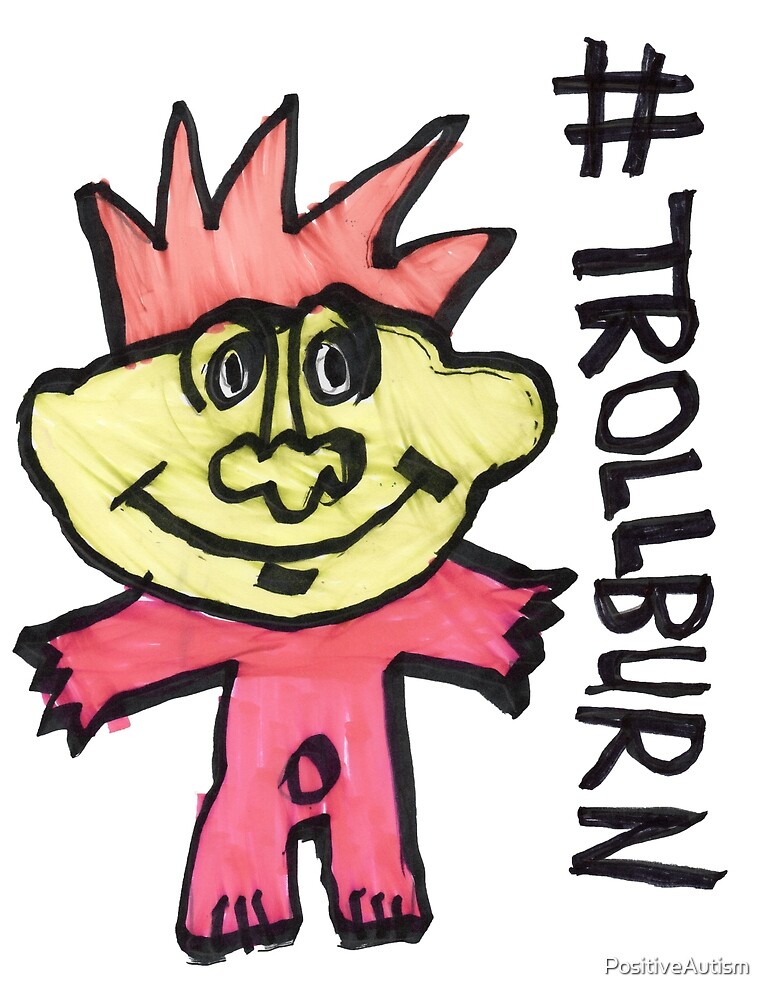 "#TROLLBURN" by PositiveAutism | Redbubble