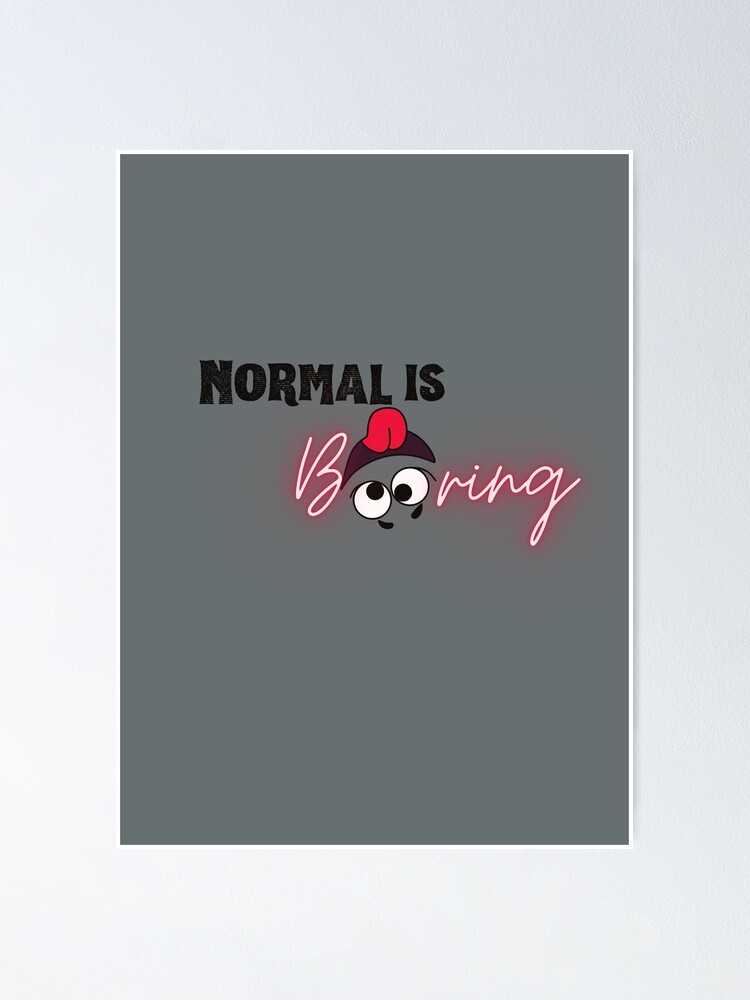 "Normal is boring" Poster for Sale by inaml | Redbubble