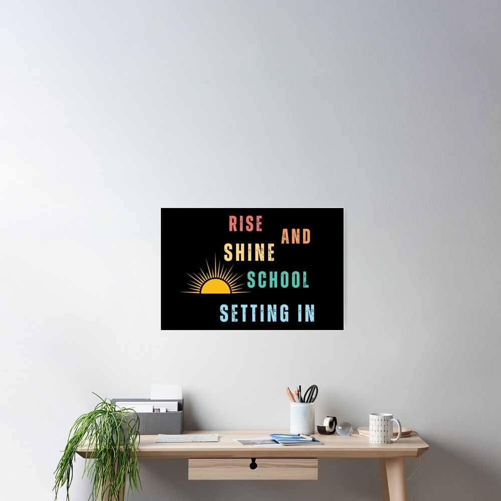 "Rise and Shine School setting in !!!" Poster for Sale by flashysmart ...