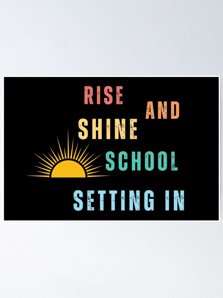 "Rise and Shine School setting in !!!" Poster for Sale by flashysmart ...