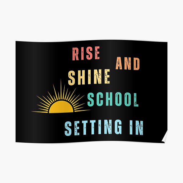 "Rise and Shine School setting in !!!" Poster for Sale by flashysmart ...