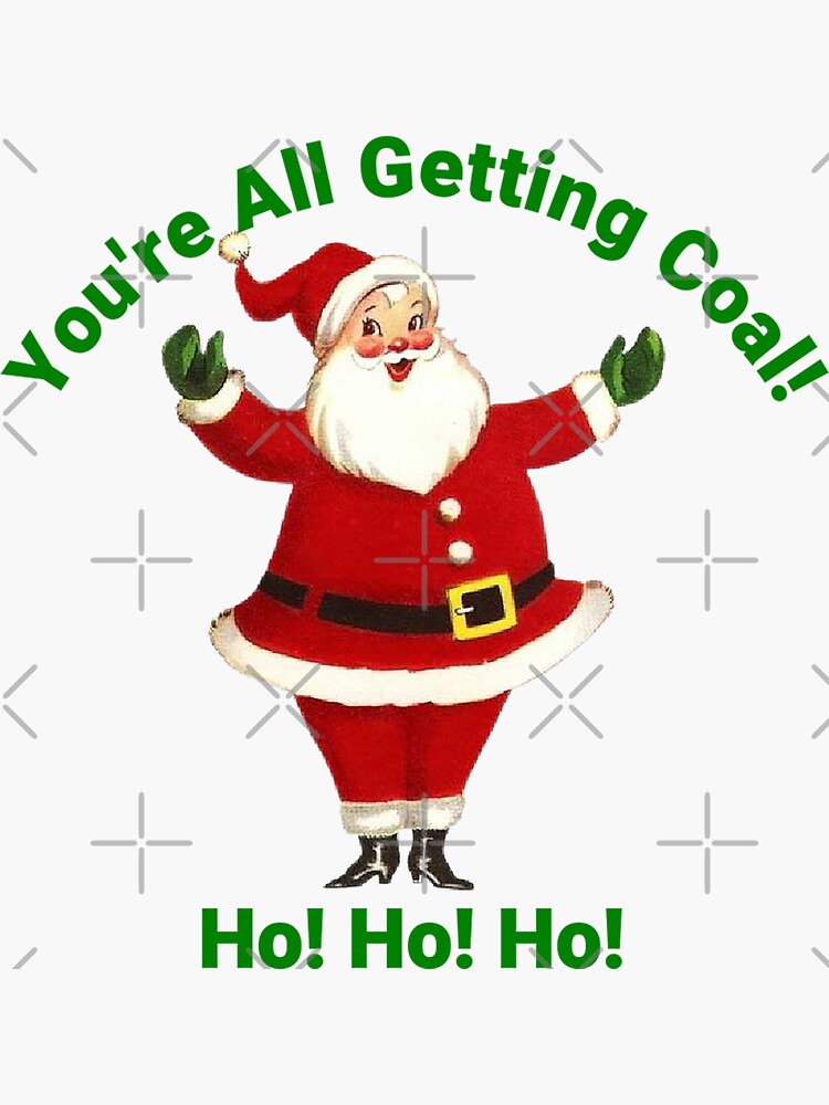 "You're All Getting Coal... Ho! Ho! Ho! Christmas gift" Sticker for ...
