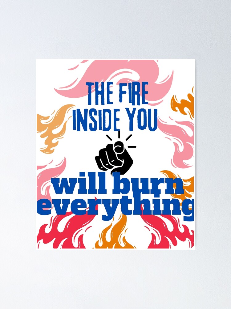 "The fire within you will burn everything." Poster for Sale by Errobio ...