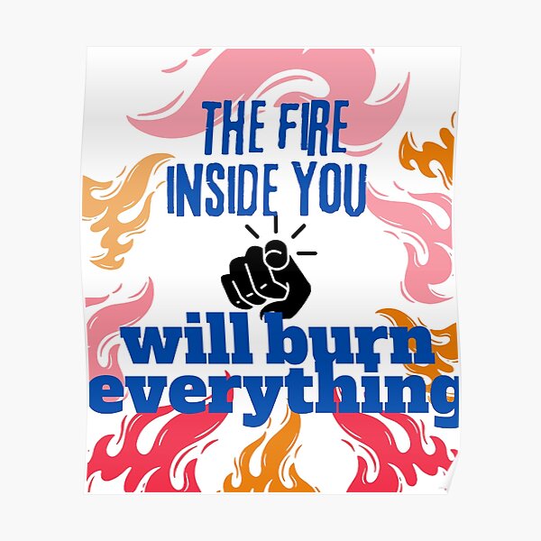 "The fire within you will burn everything." Poster for Sale by Errobio ...