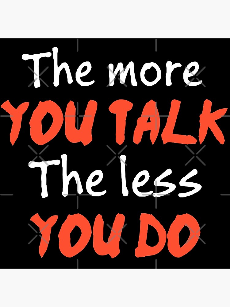 "The more you TALK The less you Do" Poster for Sale by EnzoVectorism ...