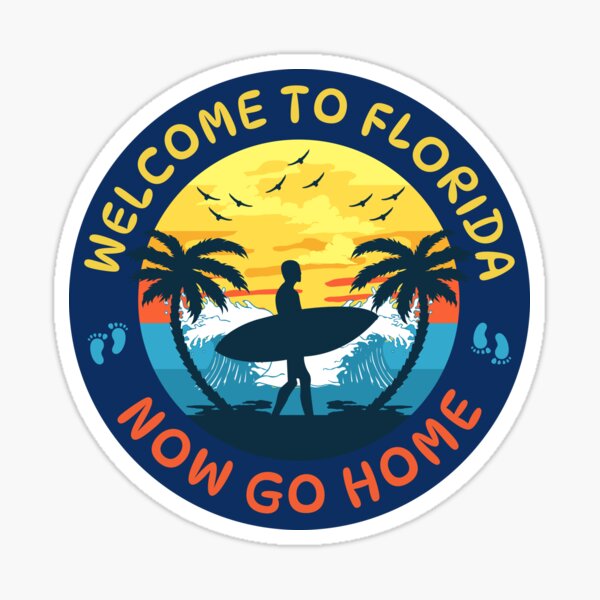 "Welcome To Florida Now Go Home" Sticker for Sale by Pearl67 | Redbubble