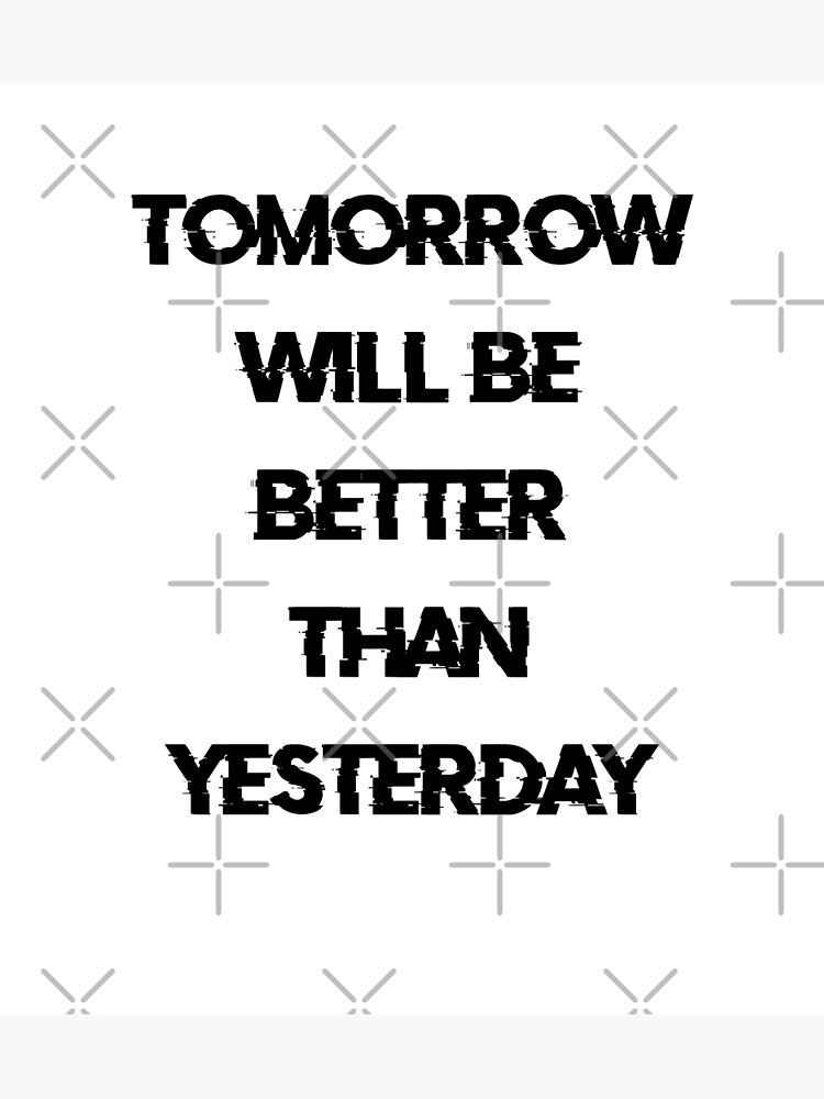 "TOMORROW WILL BE BETTER THAN YESTERDAY black / Cool and Funny quotes ...