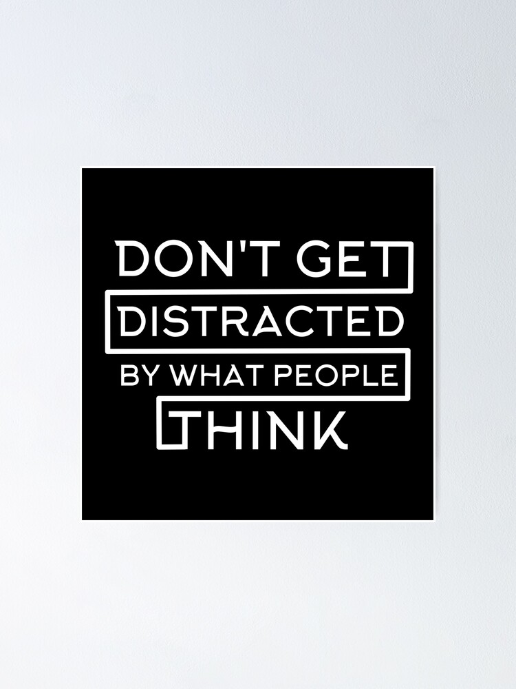 "Don't get distracted by what people think, motivational quote" Poster ...