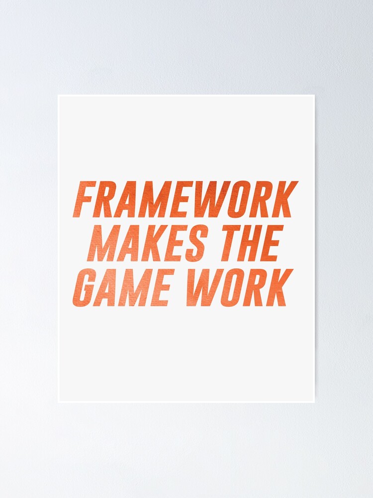 "framework makes the game work" Poster for Sale by tahaayoub | Redbubble