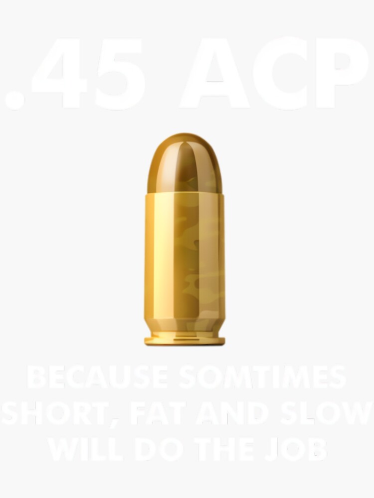 "45 ACP Because Sometimes Short Fat Will Do The Job" Sticker for Sale ...