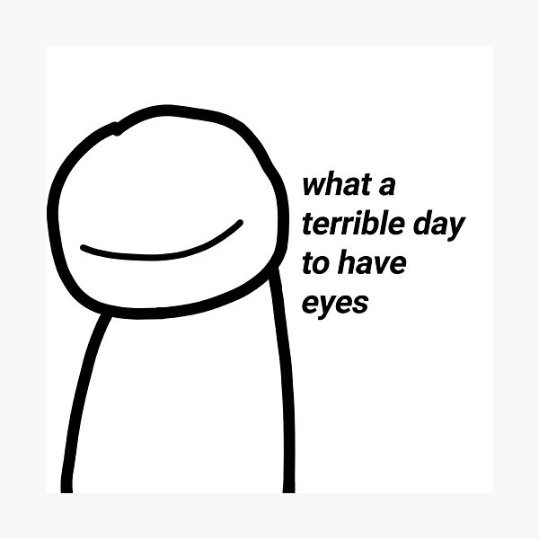 "What a terrible day to have eyes dream meme" Photographic Print for ...