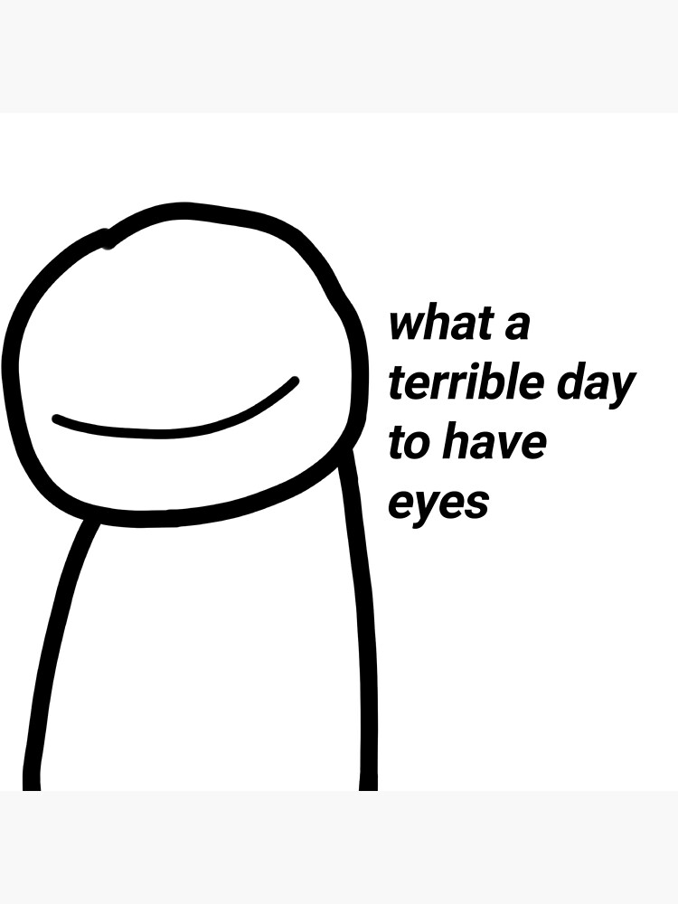"What a terrible day to have eyes dream meme" Art Board Print for Sale ...