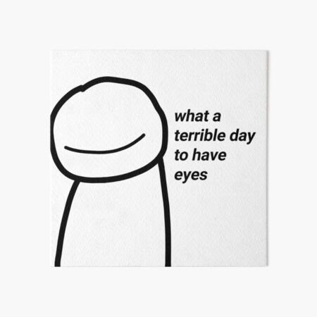 "What a terrible day to have eyes dream meme" Art Board Print for Sale ...