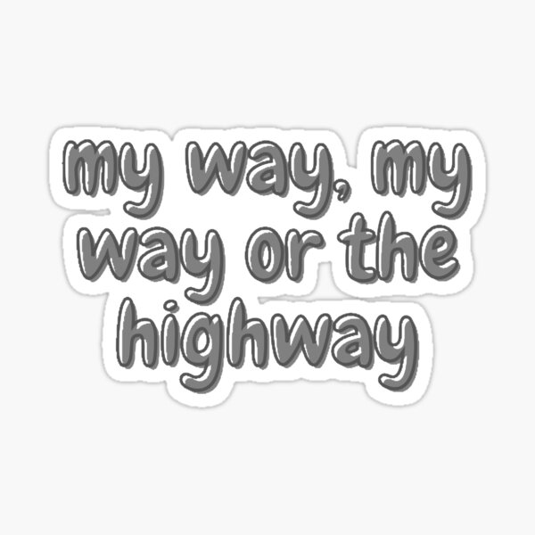 "my way, my way or the highway" Sticker for Sale by ShohamIskias ...