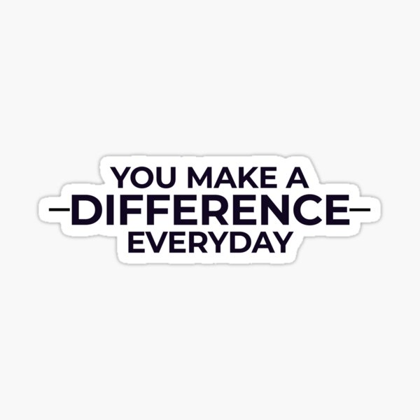 "You Make A Difference Everyday" Sticker for Sale by thatsaquote ...