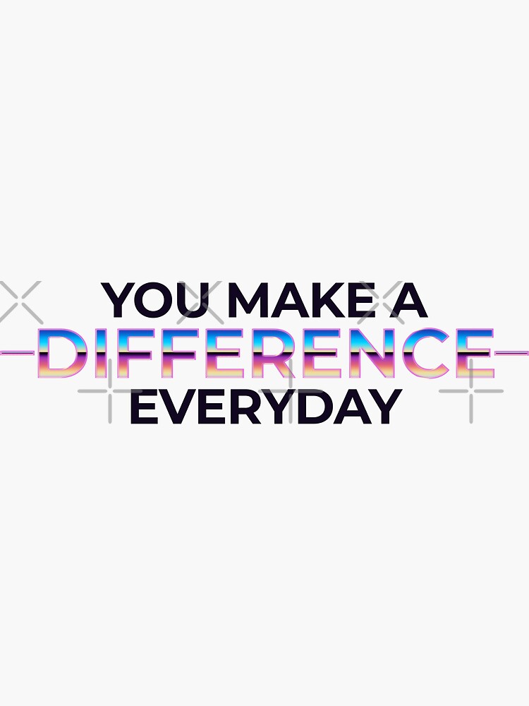 "You Make A Difference Everyday" Sticker for Sale by thatsaquote | Redbubble