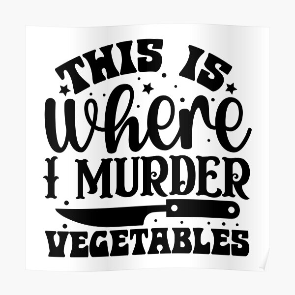 "This is where I murder vegetables - Funny kitchen quotes" Poster for ...