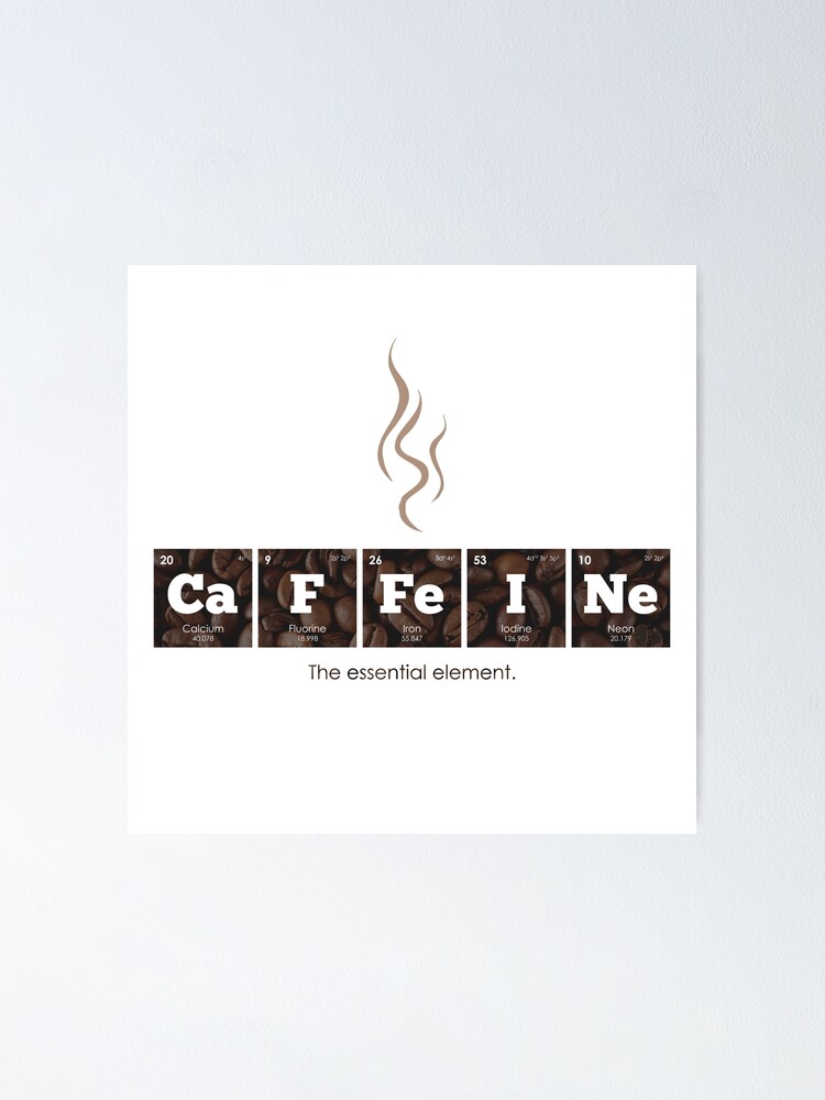 "Chemistry - Periodic Table Elements: CaFFeINe" Poster by ThisOnAShirt ...