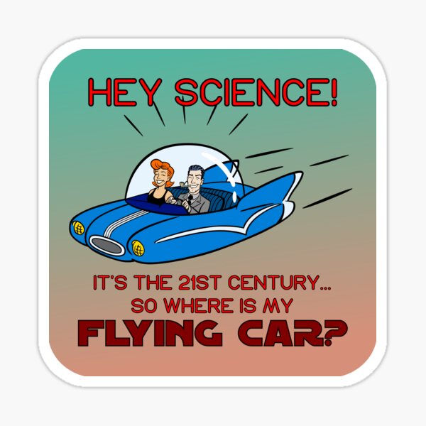 "Hey Science! Where's My Flying Car?" Sticker for Sale by Pop-Pop-P-Pow ...