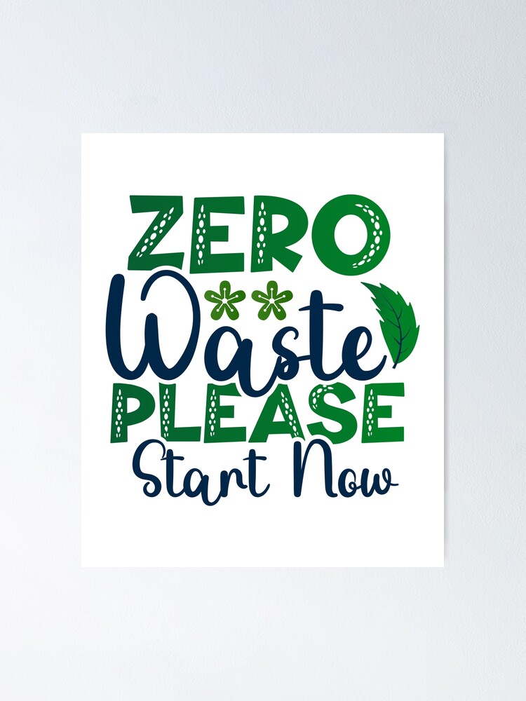 "Zero waste please start now " Poster for Sale by Valerie Hedges ...