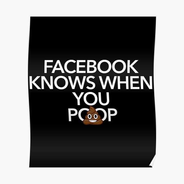 "Meme Facebook Knows When You Poop Font White" Poster for Sale by ...