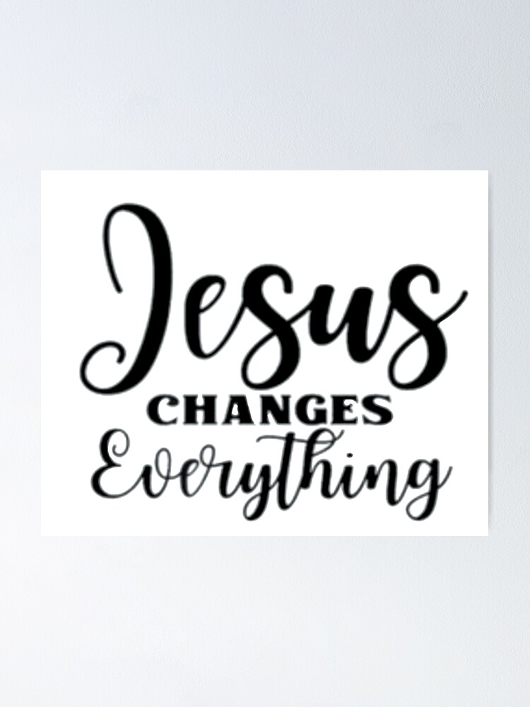 "Jesus Christ Changes Everything" Poster for Sale by smartnet77 | Redbubble