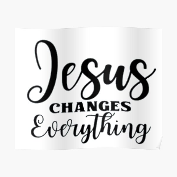 "Jesus Christ Changes Everything" Poster for Sale by smartnet77 | Redbubble