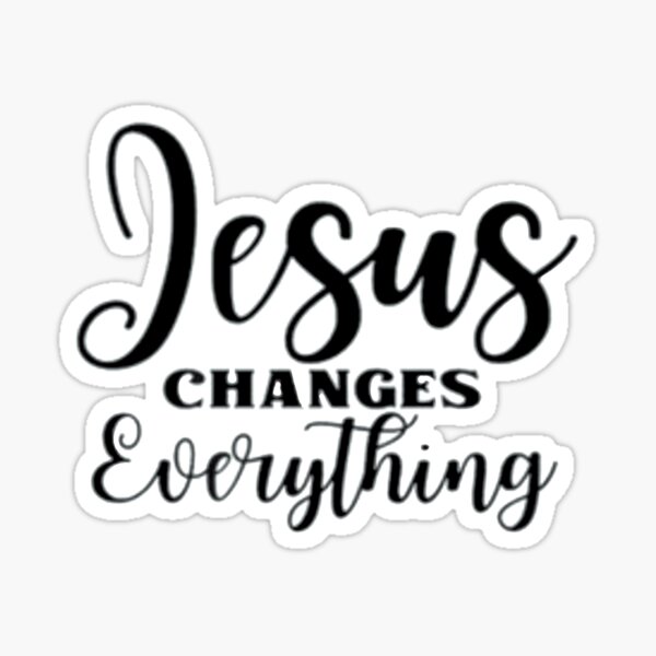 " Jesus Christ Changes Everything .4." Sticker for Sale by Rowena Jones ...