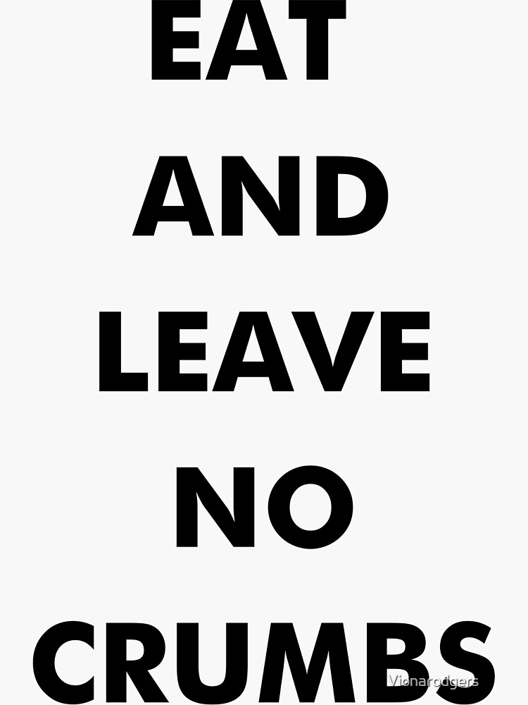 "eat and leave no crumbs" Sticker for Sale by Vionarodgers | Redbubble