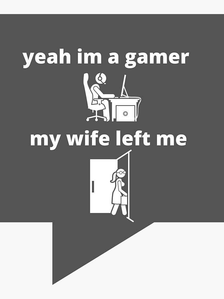 "yeah im a gamer my wife left me video games" Sticker for Sale by ...