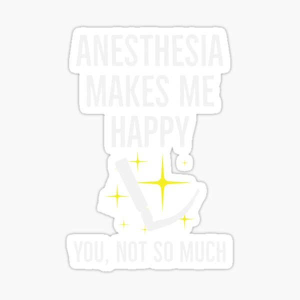 "Anesthesia makes me happy you not so much - funny anesthetist quote ...