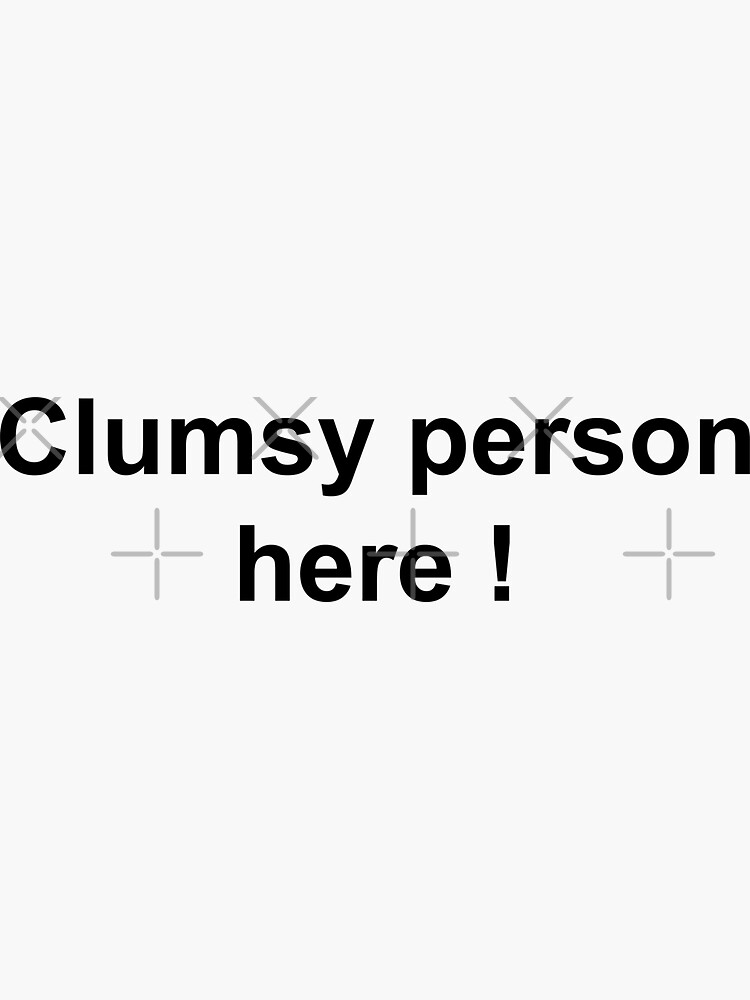 "Clumsy person here!" Sticker for Sale by Family-Shop | Redbubble